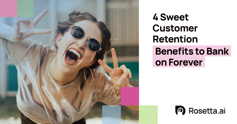 Rosetta.ai - 4 Sweet Customer Retention Benefits to Bank on Forever